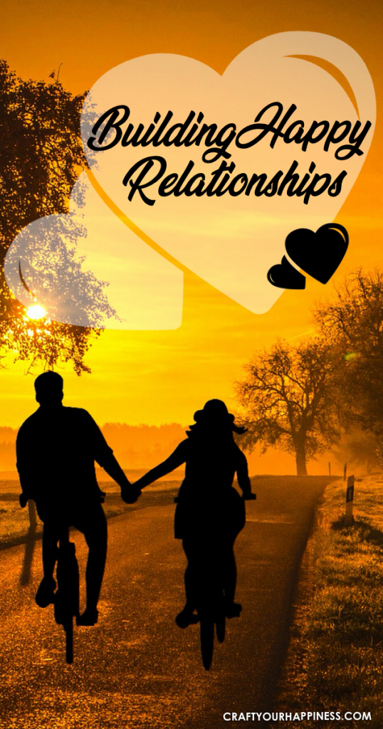 Tips To Build Happy Relationships – Craft Your Happiness