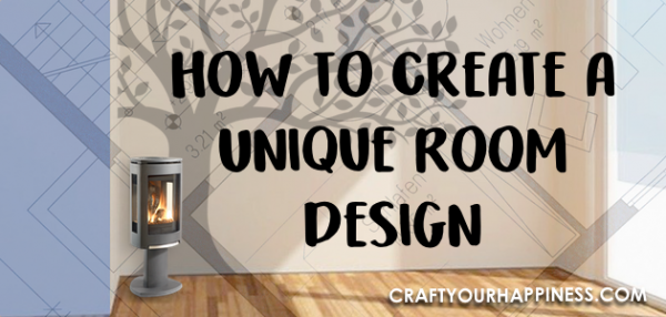 How to Create a Unique Room Design – Craft Your Happiness