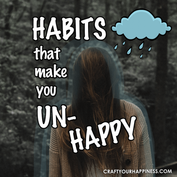 Habits That Make You Unhappy – Craft Your Happiness